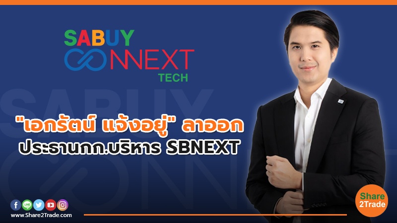 "เอกรัตน์ แจ้งอยู่"ลาออก ประธานกก.บริหาร SBNEXT | Share2Trade